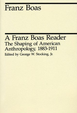 A Franz Boas Reader: The Shaping of American Anthropology, 1883-1911 by ...