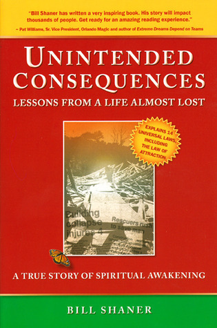 Unintended Consequences: Lessons from a Life Almost Lost by Bill Shaner | Goodreads