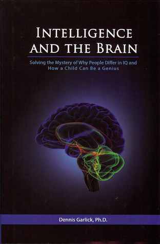 Intelligence and the Brain: Solving the Mystery of Why People Differ in ...
