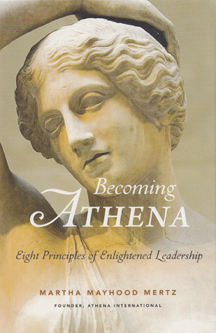 Becoming Athena: Eight Principles of Enlightened Leadership by Martha ...