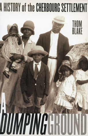 A Dumping Ground: Cherbourg Settlement 1900-1940 by Thom Blake | Goodreads
