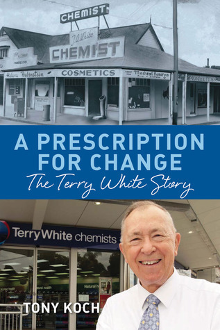 A Prescription for Change: The Terry White Story by Tony Koch | Goodreads