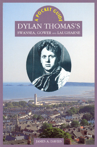 A Pocket Guide: Dylan Thomas's Swansea, Gower and Laugharne by James A ...