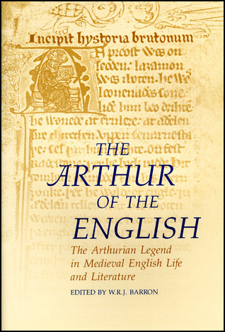 The Arthur of the English: The Arthurian Legend in English Life and ...