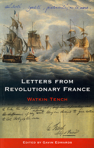 Letters from Revolutionary France: Watkin Tench by Gavin Edwards ...