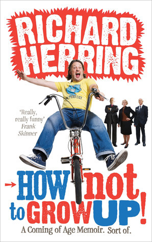 How Not to Grow Up!: A Coming of Age Memoir. Sort of. by Richard ...