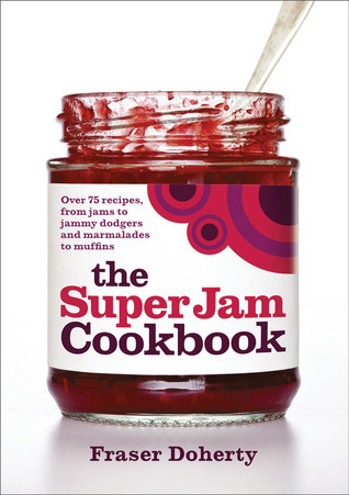 The Super Jam Cookbook: Over 75 Recipes, From Jams to Jammy Dodgers and ...