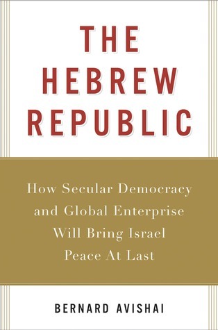 The Hebrew Republic: How Secular Democracy and Global Enterprise Will ...