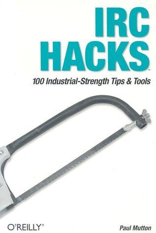 IRC Hacks: 100 Industrial-Strength Tips & Tools by Paul Mutton | Goodreads