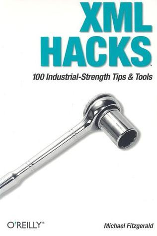 XML Hacks: 100 Industrial-Strength Tips and Tools by Michael J. Fitzgerald | Goodreads