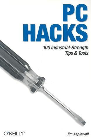 PC Hacks: 100 Industrial-Strength Tips & Tools by Jim Aspinwall | Goodreads