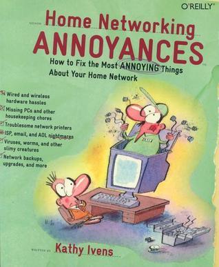 Home Networking Annoyances: How to Fix the Most Annoying Things About Your Home Network by Kathy ...