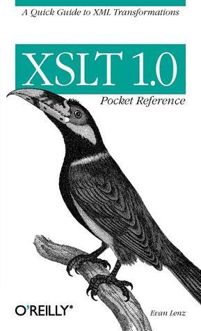 XSLT 1.0 Pocket Reference: A Quick Guide to XML Transformations by Evan Lenz | Goodreads