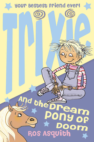 Trixie and the Dream Pony of Doom by Ros Asquith | Goodreads
