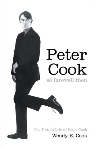 So Farewell Then: The Untold Life of Peter Cook by Wendy E. Cook ...