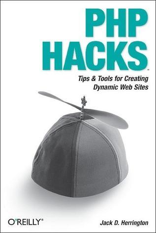 PHP Hacks: Tips & Tools For Creating Dynamic Websites by Jack D ...