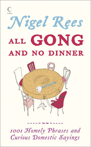 All Gong and No Dinner: Home Truths and Domestic Sayings by Nigel Rees ...