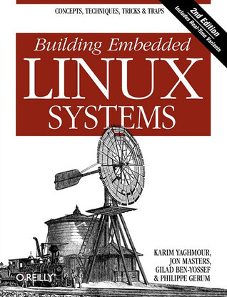 Building Embedded Linux Systems: Concepts, Techniques, Tricks, and Traps by Karim Yaghmour ...