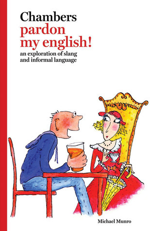 Chambers Pardon My English!: An Exploration of Slang and Informal ...