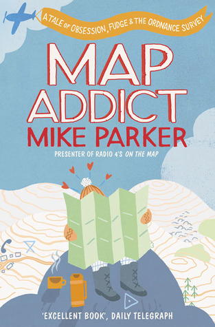 Map Addict: The Bestselling Tale of an Obsession by Mike Parker | Goodreads