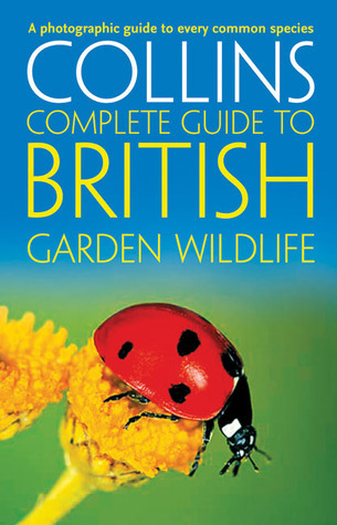 Collins Complete Guide to British Garden Wildlife: A Photographic Guide ...