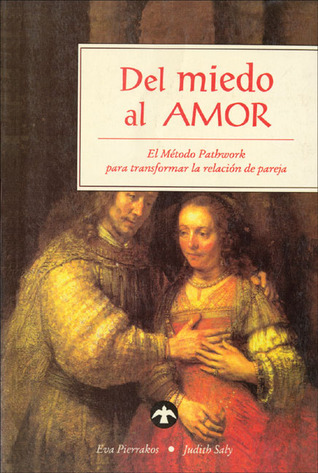 Del miedo al amor: El Método Pathwork para transformar la relación de ...