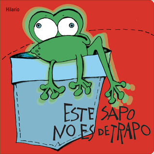 Este sapo no es de trapo (Para los más bajitos) by Hilario | Goodreads