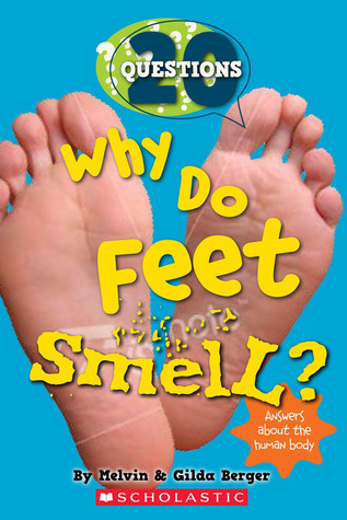 Why Do Feet Smell? (20 Questions, #1) by Gilda Berger | Goodreads