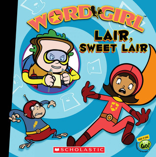 Lair, Sweet Lair (Word Girl) by Scholastic Inc. | Goodreads
