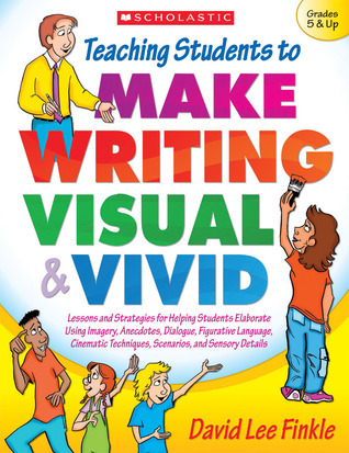 Teaching Students to Make Writing Visual and Vivid: Lessons and ...