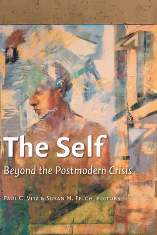 The Self: Beyond the Postmodern Crisis by Paul C. Vitz | Goodreads