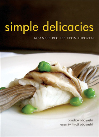 Simple Delicacies: Japanese Recipes from Hirozen by Candice Obayashi | Goodreads