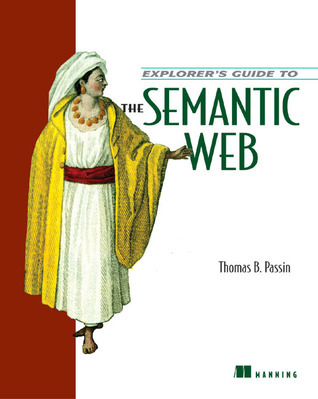 Explorer's Guide to the Semantic Web by Thomas B. Passin | Goodreads