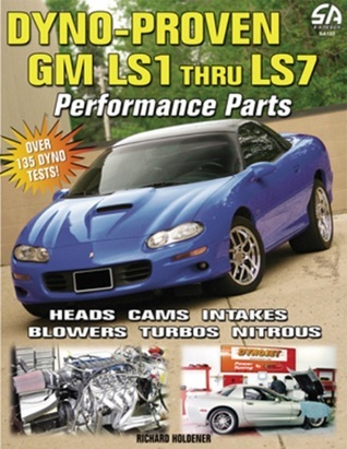 Dyno-Proven GM LS1 Thru LS7 Performance Parts by Richard Holdener ...