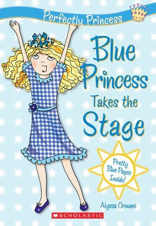Perfectly Princess #5: Blue Princess Takes the Stage by Alyssa Crowne ...