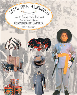 The Civil War Handbook: How to Dress, Talk, Eat, and Command Like a ...