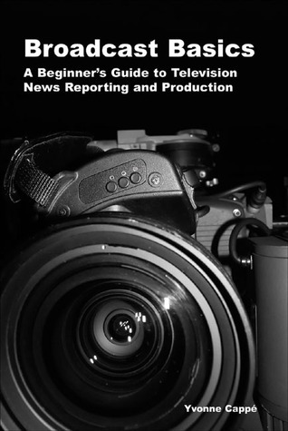 Broadcast Basics: A Beginner's Guide to Television News Reporting and ...