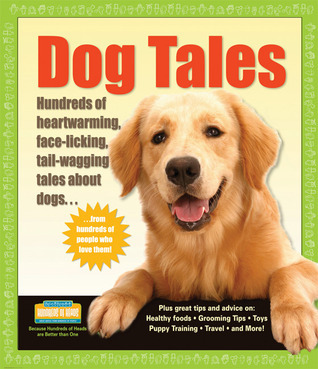 Dog Tales: Hundreds of Heartwarming, Face-Licking, Tail-Wagging Tales ...