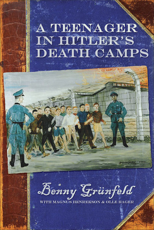 A Teenager in Hitler's Death Camps by Benny Grunfeld | Goodreads