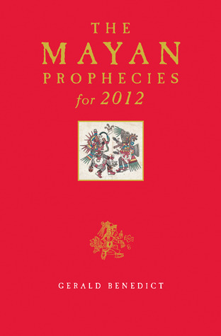 Mayan Prophecies for 2012 by Gerald Benedict | Goodreads