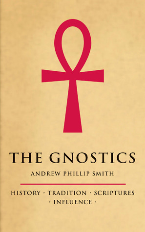 The Gnostics: History*Tradition*Scriptures*Influence by Andrew Phillip ...