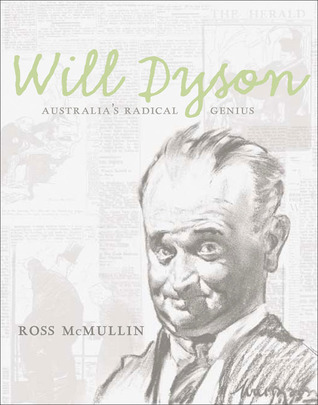 Will Dyson: Australia's Radical Genius by Ross McMullin | Goodreads