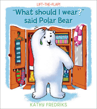 What Should I Wear? Said Polar Bear by Kathy Fredriks | Goodreads