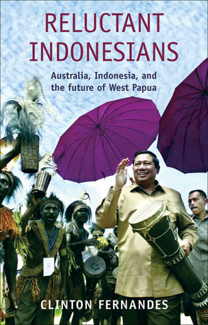 Reluctant Indonesians: Australia, Indonesia, and the Future of West ...