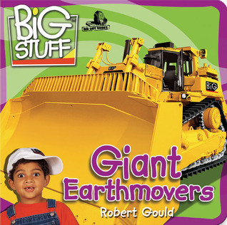 Giant Earthmovers (Big Stuff) by Robert Gould | Goodreads
