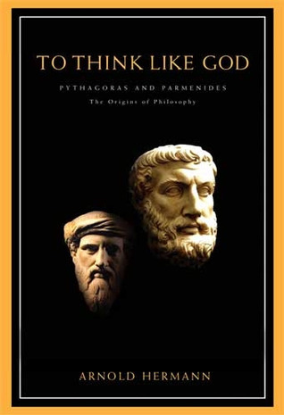 To Think Like God: Pythagoras and Parmenides: The Origins of Philosophy ...