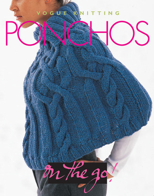 Ponchos (Vogue® Knitting on the Go!) by Vogue Knitting | Goodreads