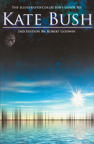 The Illustrated Collector's Guide to Kate Bush by Robert Godwin | Goodreads