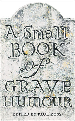 A Small Book of Grave Humour by Paul Ross | Goodreads