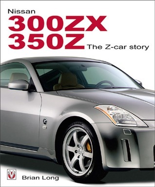 Nissan 300ZX and 350Z: The Z-Car Story by Brian Long | Goodreads
